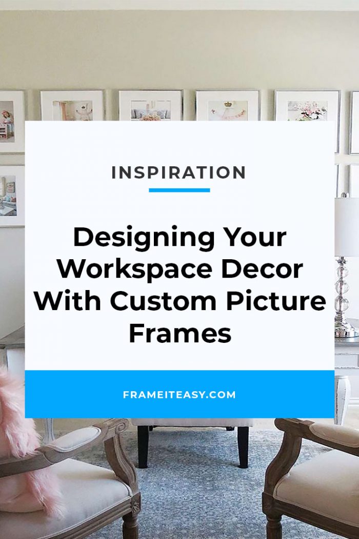 Design Your Workspace Decor With Custom Picture Frames